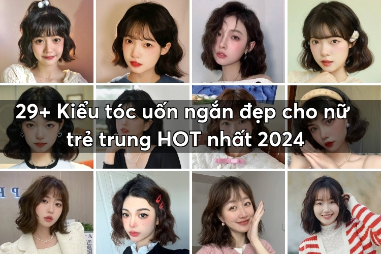 29+ Kiểu tóc uốn ngắn đẹp cho nữ trẻ trung HOT nhất 2025