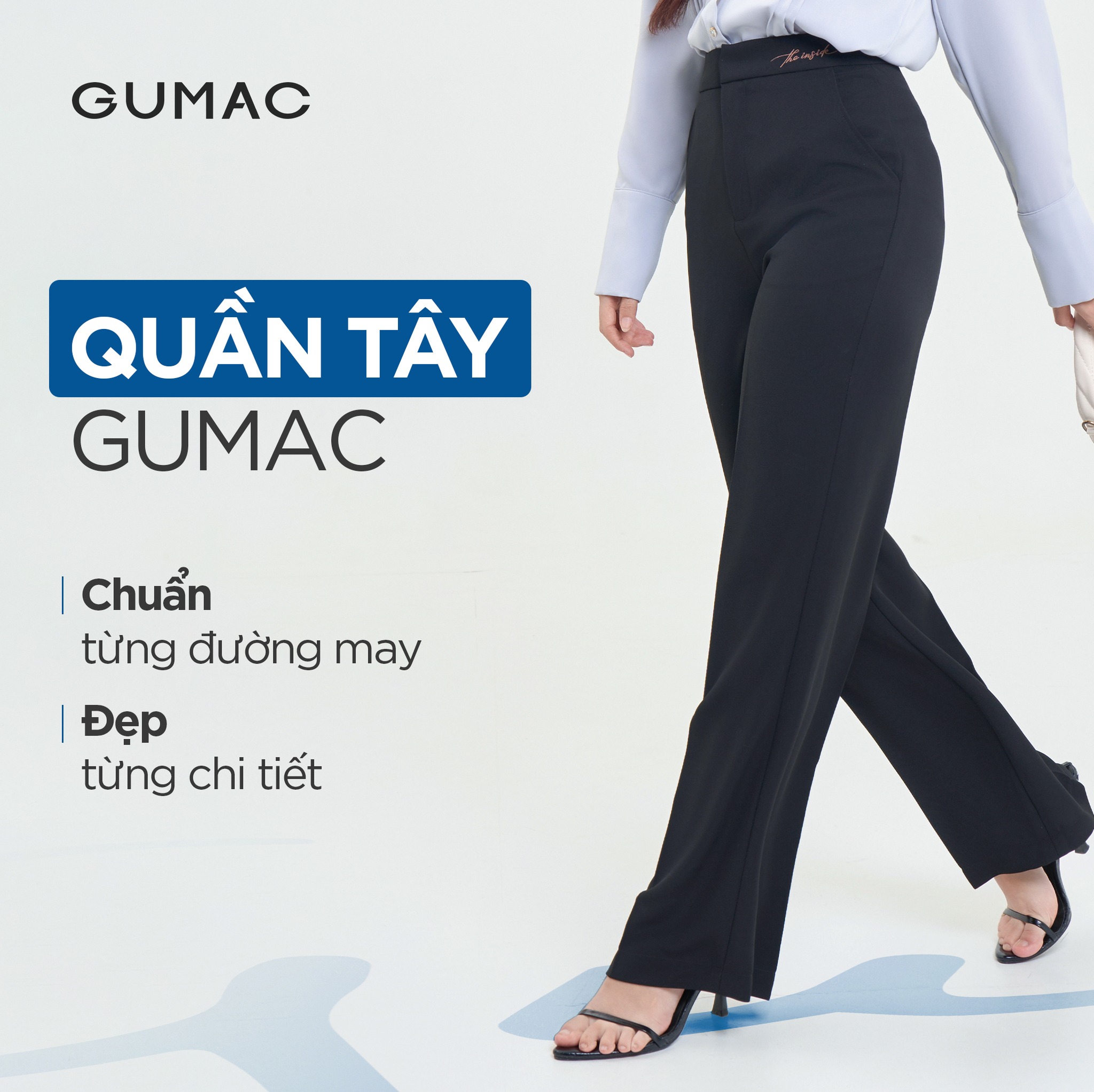 QUẦN TÂY GUMAC – ĐẸP CHUẨN DÁNG, TỈ MỈ TỪNG ĐƯỜNG MAY
