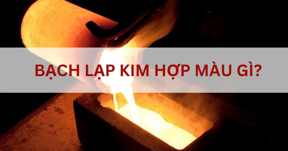 Bạch Lạp Kim HỢP màu gì? Màu sắc và mệnh nào hợp ra sao?